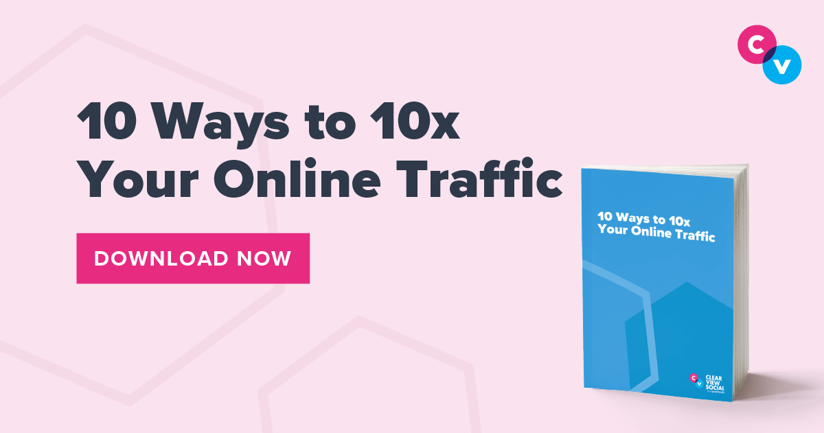 10 Ways to 10x Your Online Traffic - Clearview Social
